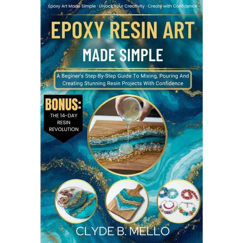EPOXY RESIN ART MADE SIMPLE: A Beginner’s Step-By-Step Guide To Mixing ...