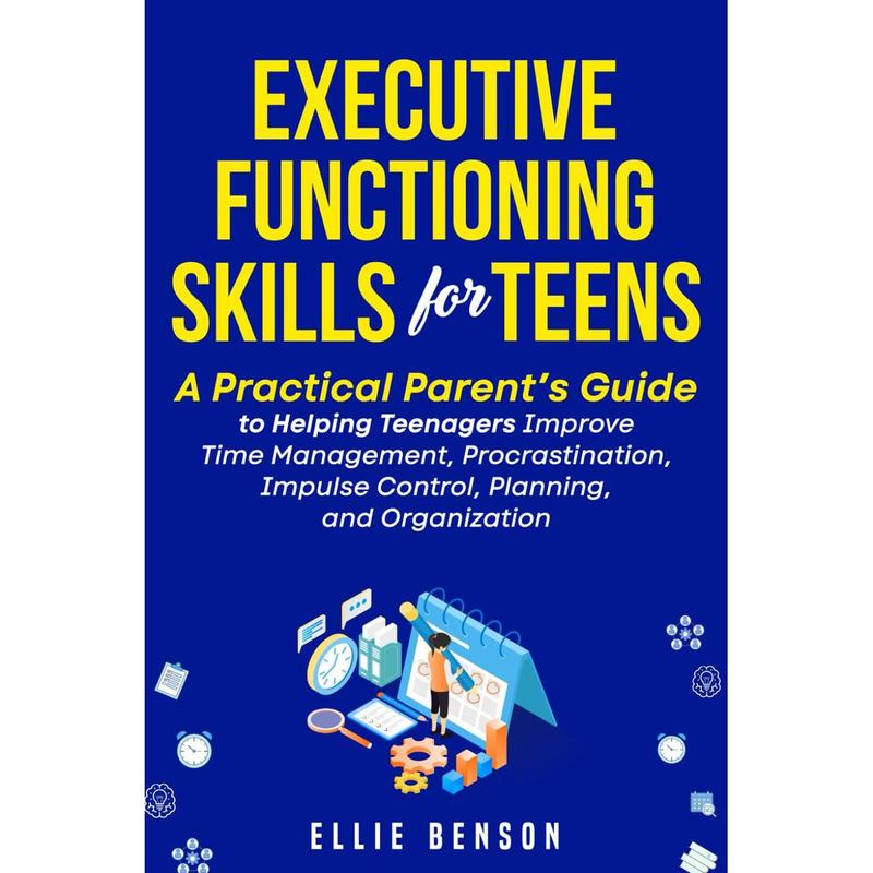 Executive Functioning Skills for Teens: A Practical Parent’s Guide to ...