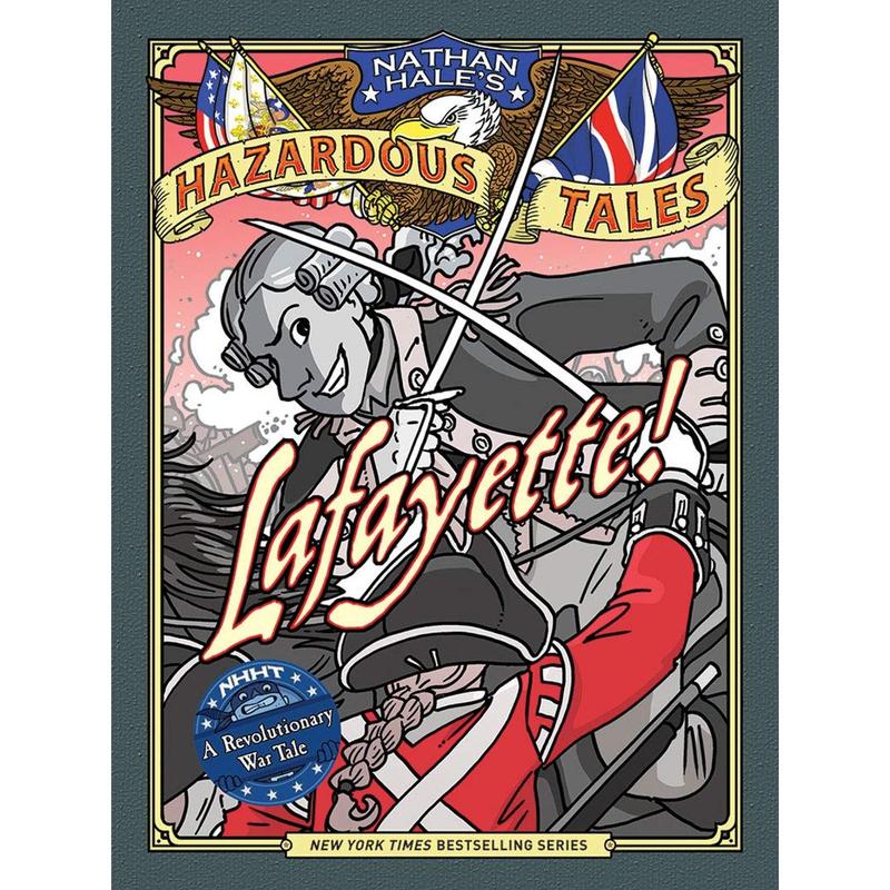 Lafayette! (Nathan Hale's Hazardous Tales #8): A Revolutionary War Tale ...