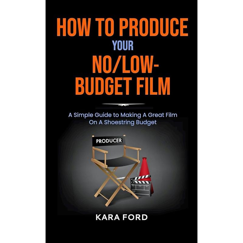 How To Produce Your No/Low Budget Film: A Simple Guide To Making A ...